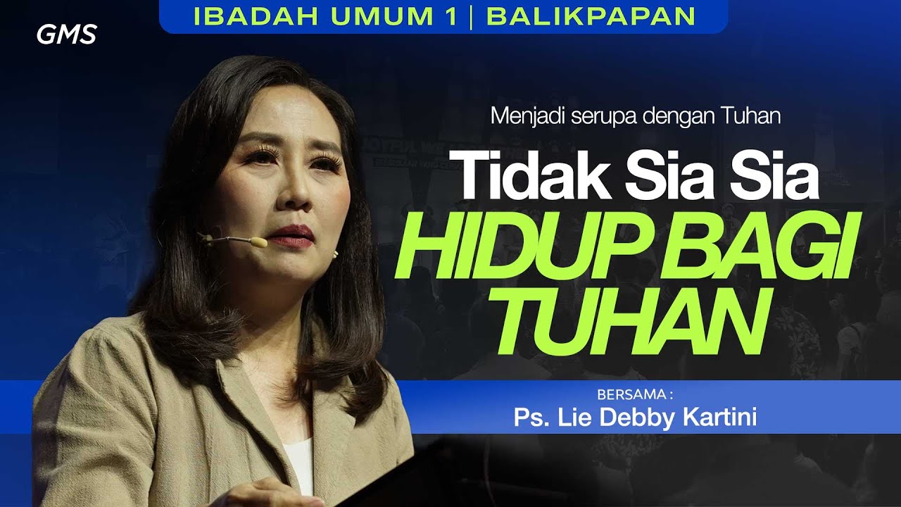 GMS BALIKPAPAN | MENJADI SERUPA DENGAN KRISTUS: TIDAK SIA-SIA HIDUP BAGI TUHAN - PS. LIE DEBBY K ...