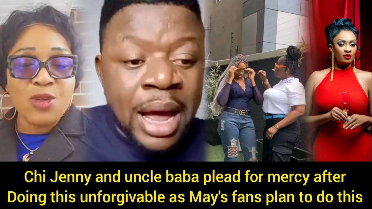 Chi Jenny and uncle baba plead May for mercy after doing this ...