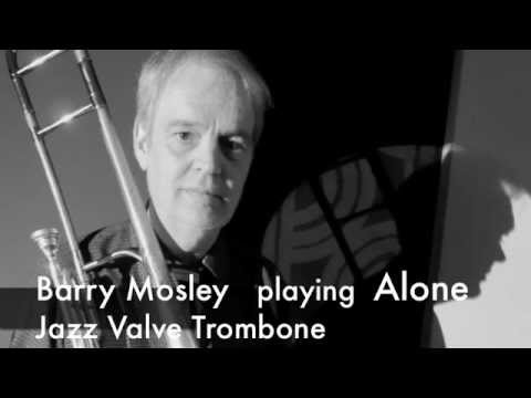 PLAYING ALONE ( VERSION 1 ) Barry Mosley Jazz Valve Trombonist - YouTube