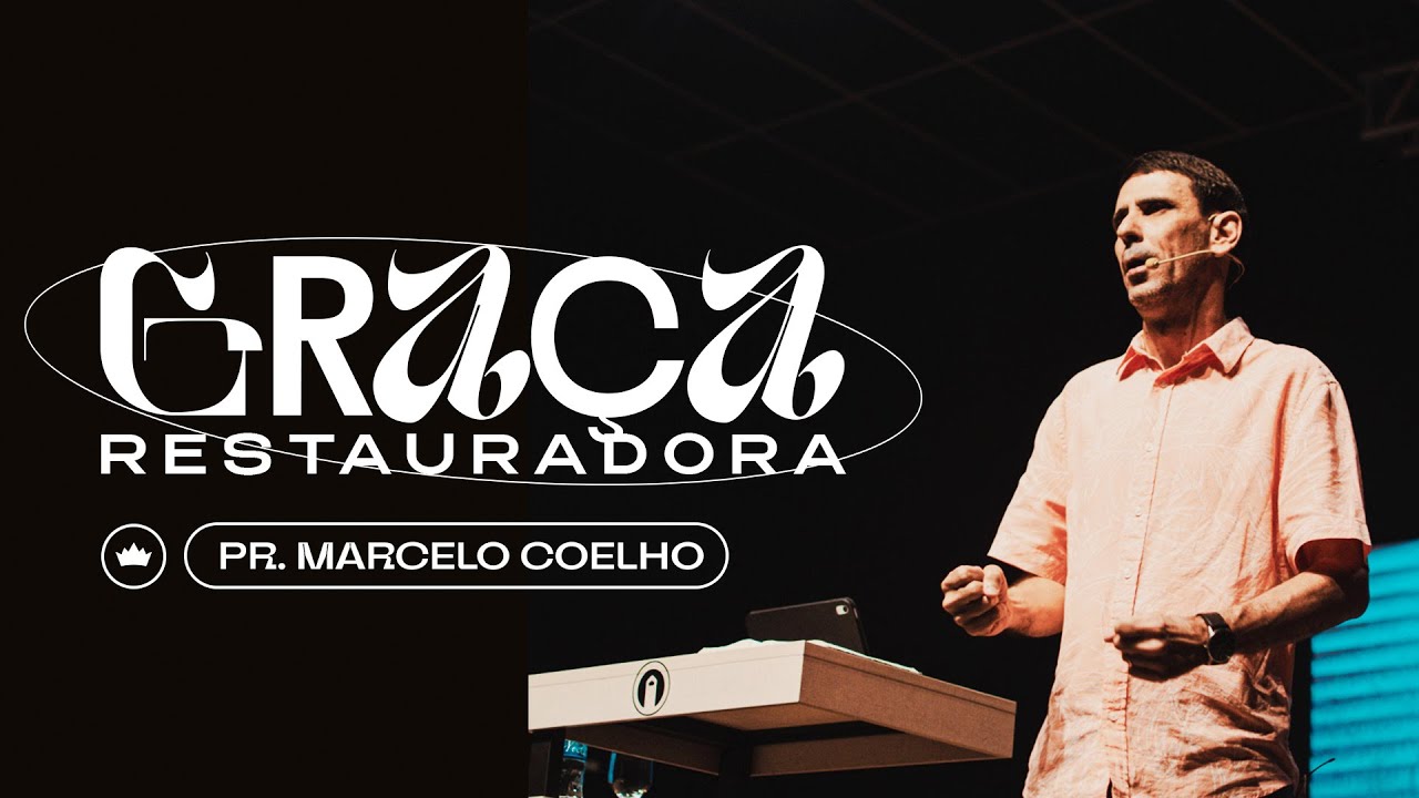 GRAÇA RESTAURADORA // Pr. Marcelo Coelho - YouTube