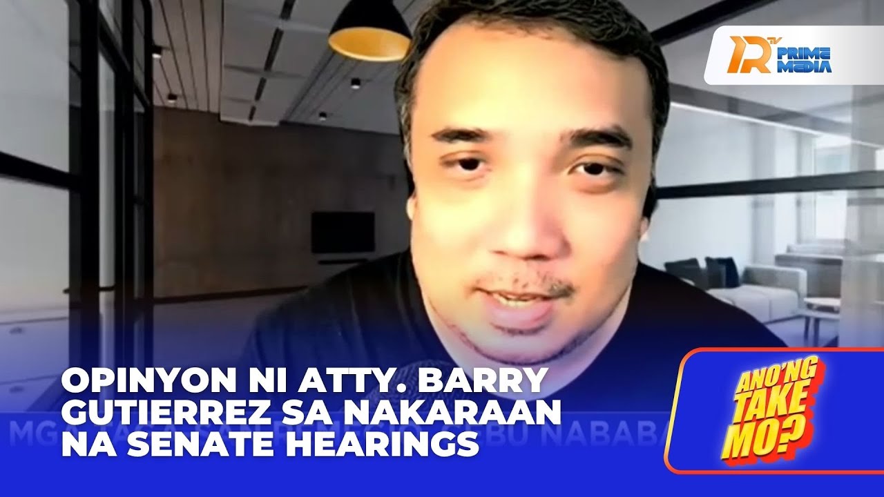 Opinyon Ni Atty. Barry Gutierrez Tungkol sa Nakaraan na Senate Hearings ...
