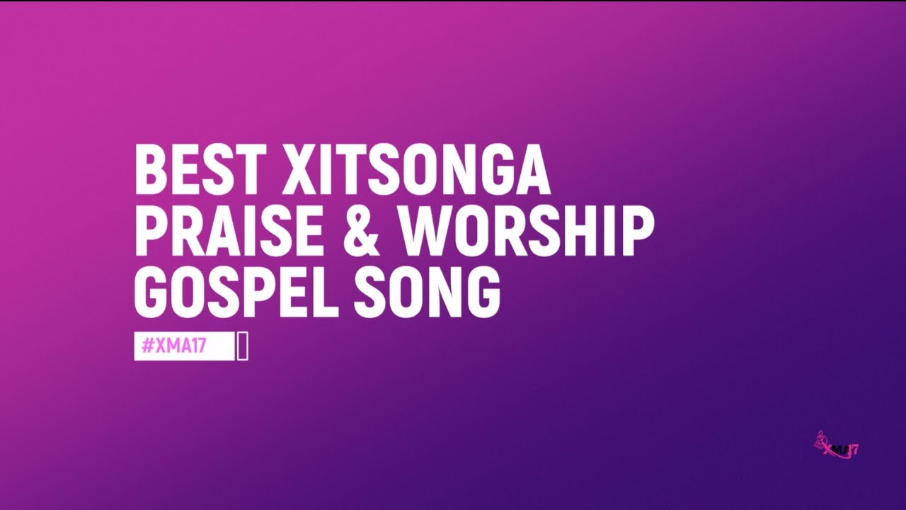 XMA17 BEST XITSONGA PRAISE & WORSHIP GOSPEL SONG - YouTube