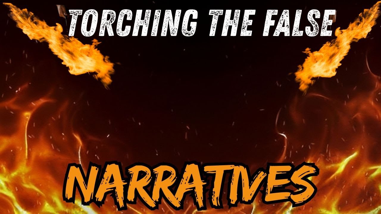 Torching The False Narratives - YouTube