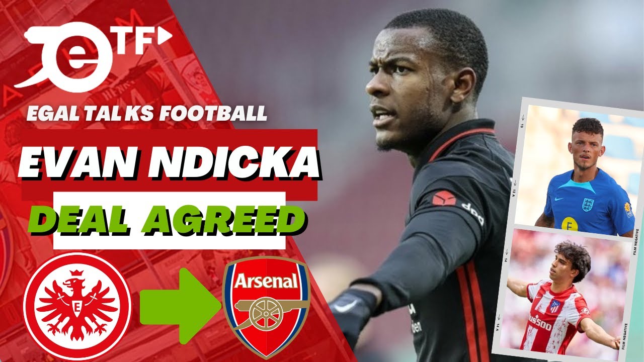 EVAN NDICKA DEAL AGREED FREE TRANSFER BEN WHITE RUMOURS 😡 JOAO FELIX ...