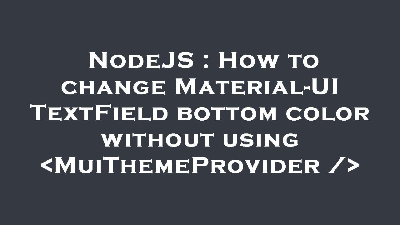 NodeJS : How to change Material-UI TextField bottom color without using ... NodeJS : How to change Material-UI TextField bottom color without using ...