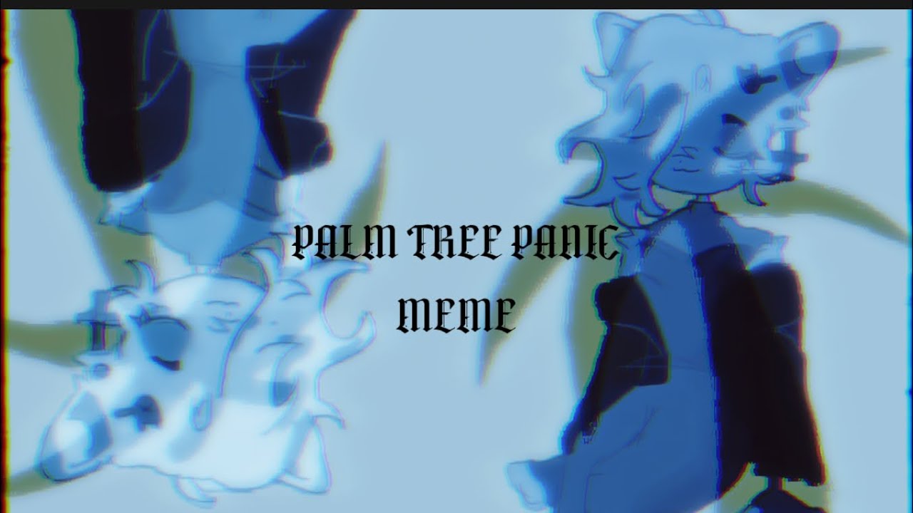 PALM TREE PANIC MEME (GIFT HAPPY BIRTHDAY @Mishimox - YouTube