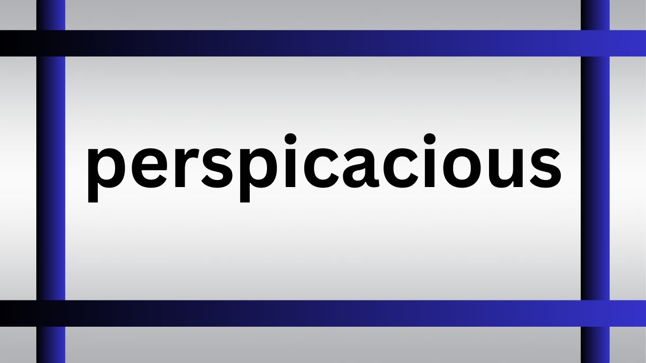 How To Pronounce Perspicacious | What Is The Meaning Of Perspicacious ...