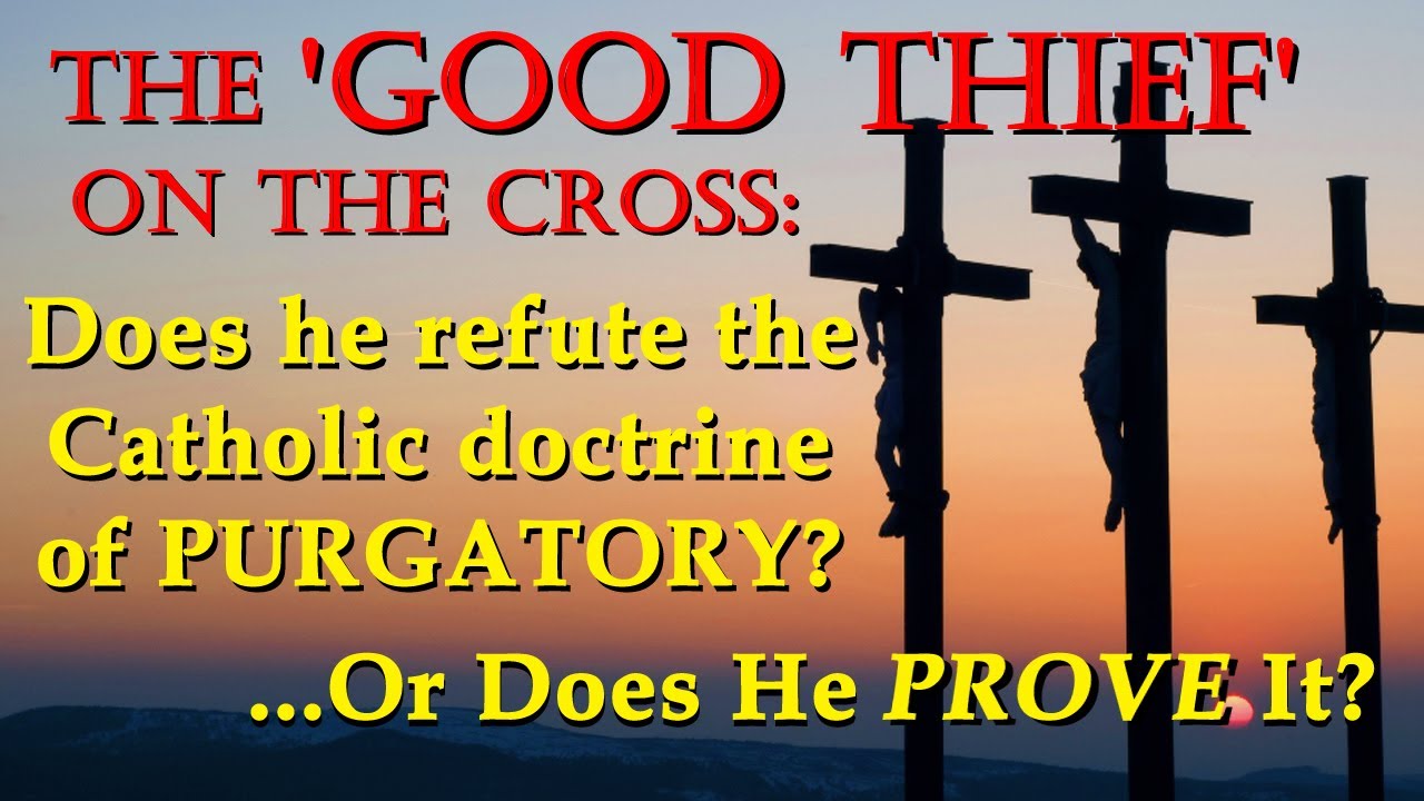 The 'Good Thief' On The Cross: Does He Refute Purgatory Or Does He ...