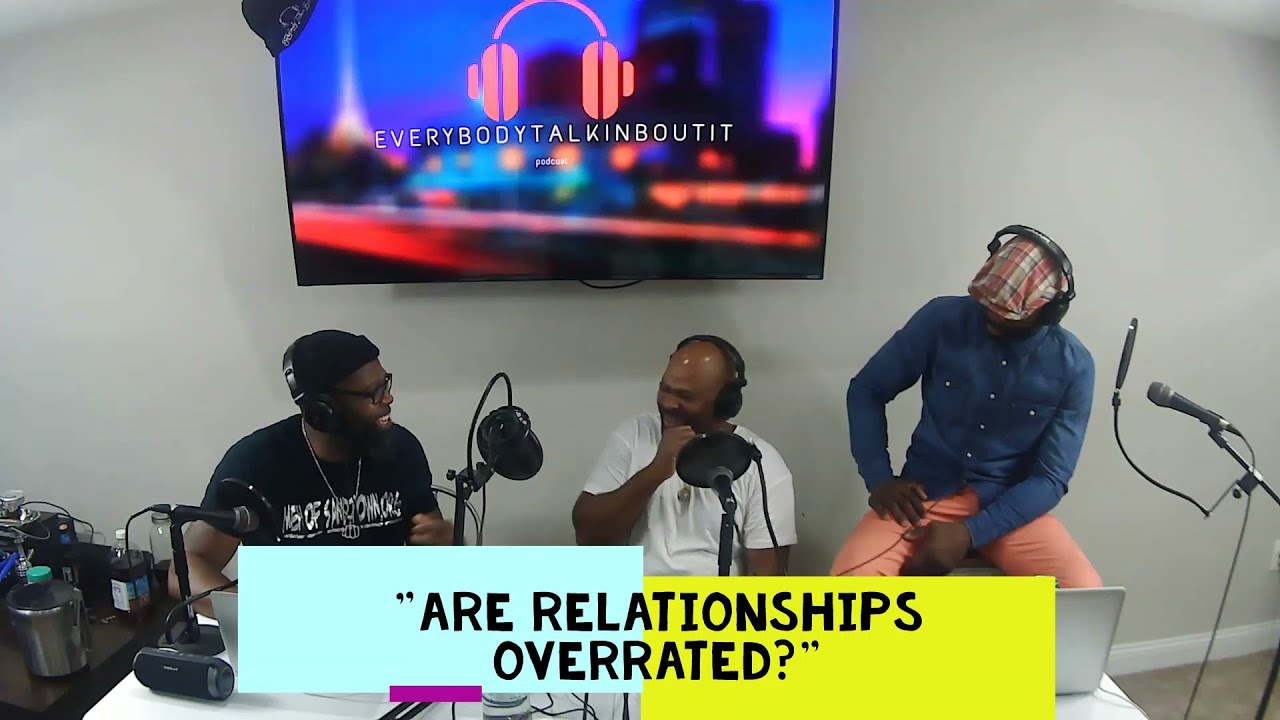 everybodytalkinboutit Podcast ep.11 Part 1 "Is relationships overrated ...