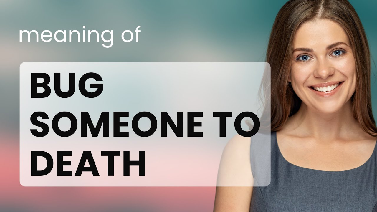 Unraveling the Phrase "Bug Someone to Death" - YouTube
