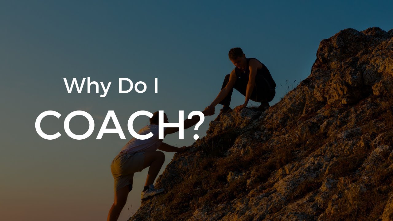 Why Do I Coach? (the real reason...) - YouTube