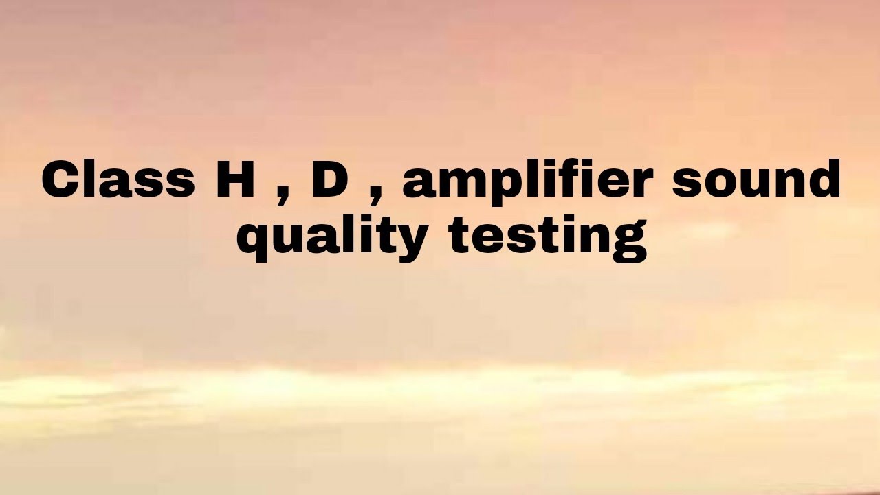 Class D, H amplifier sound quality testing - YouTube