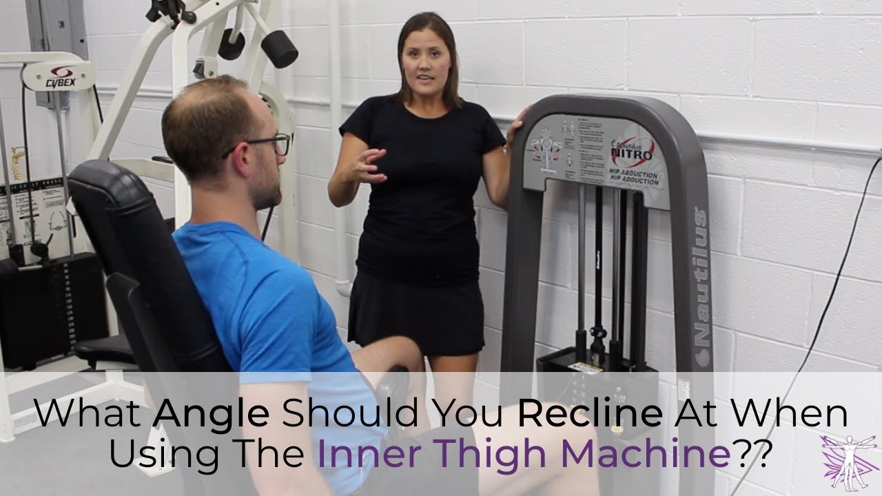 What Angle Should You Recline At When Using The Inner Thigh Machine ...