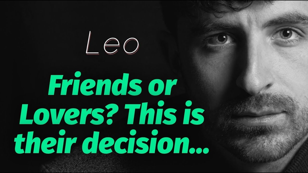 LEO - Friends or Lovers? This is their decision… (2nd Half of December ...