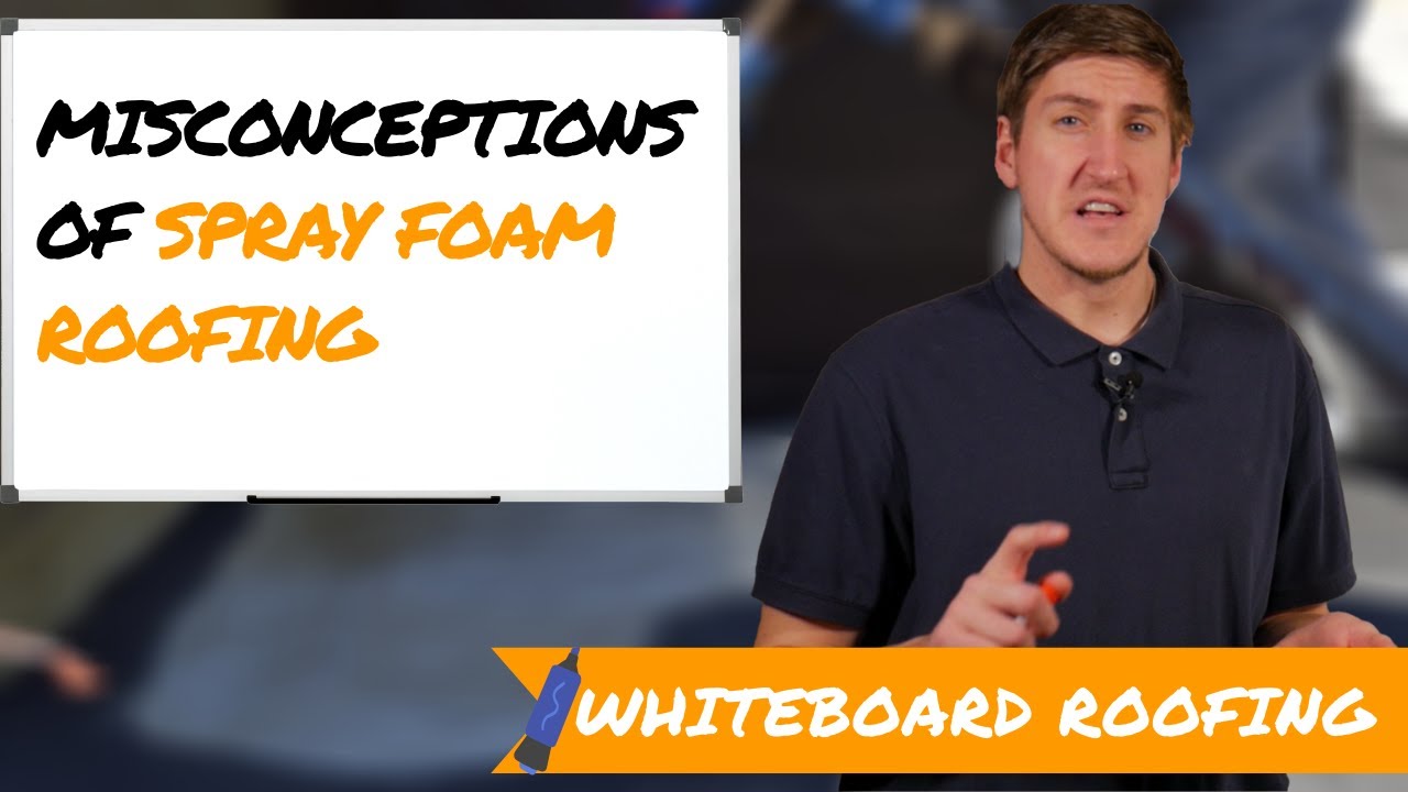The 3 Greatest Misconceptions About Spray Foam Roofing [Whiteboard ...
