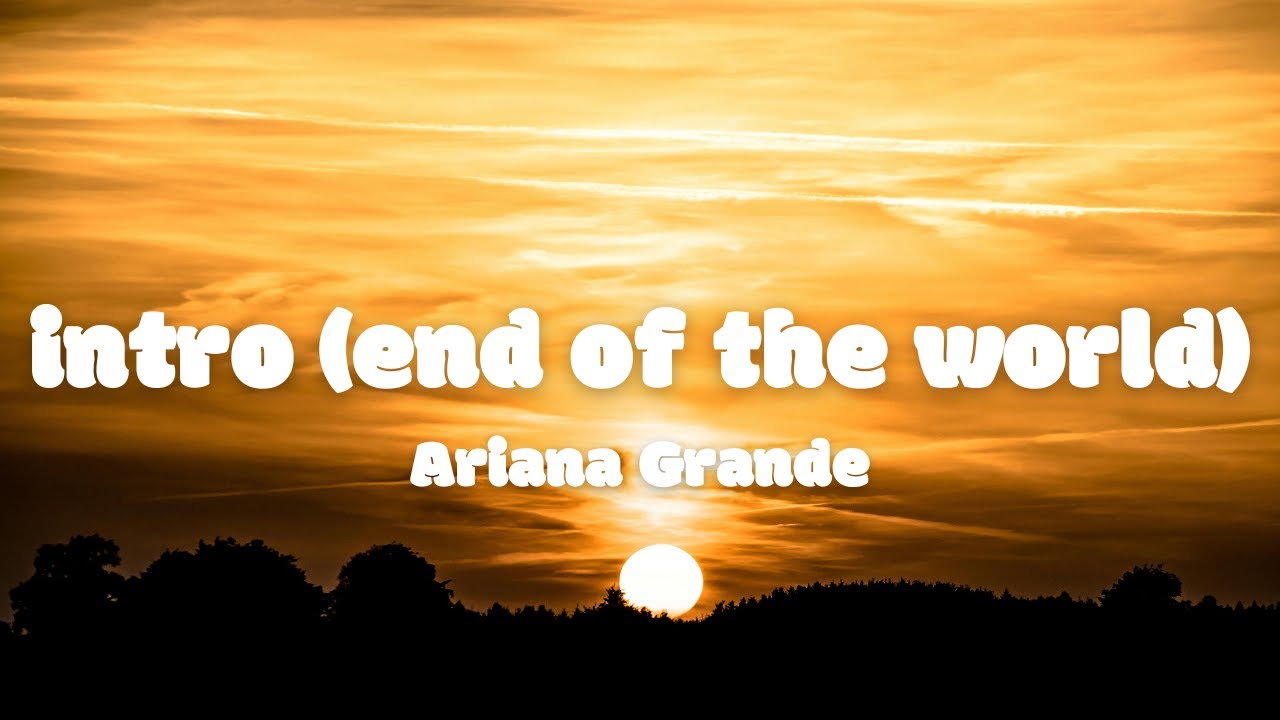 Ariana Grande – intro (end of the world) (Lyrics) - YouTube