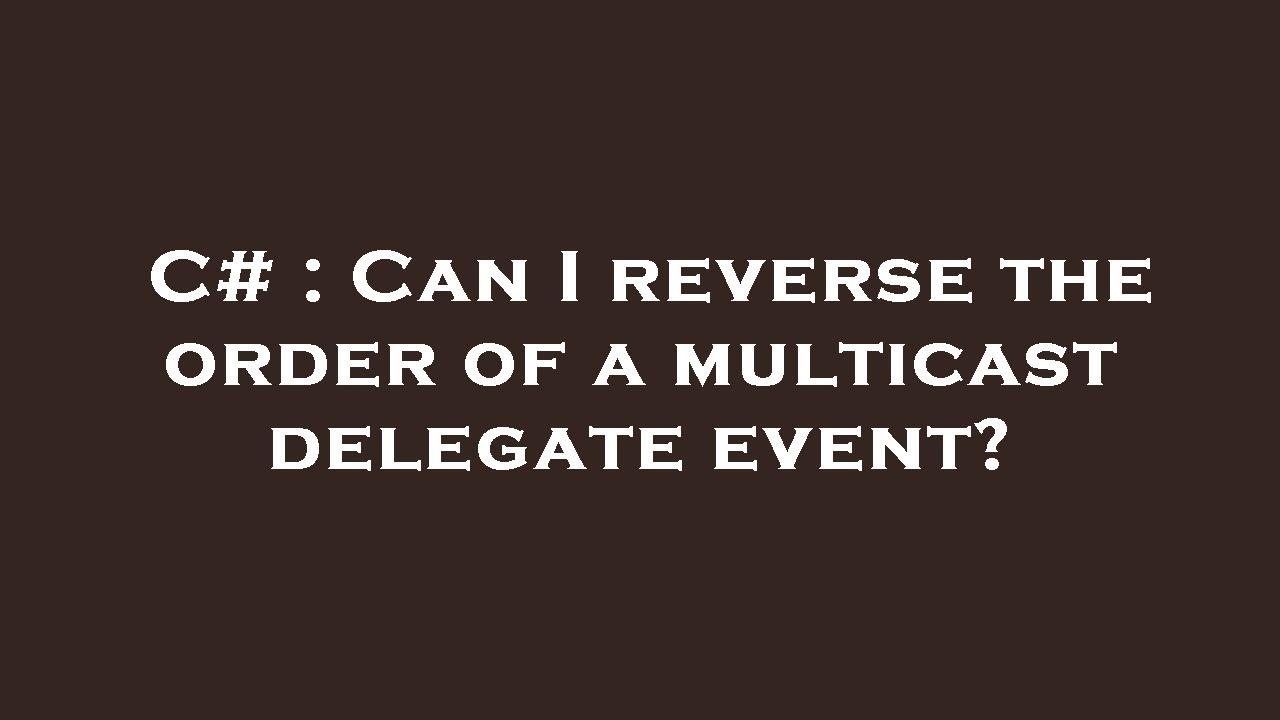 C# : Can I reverse the order of a multicast delegate event? - YouTube