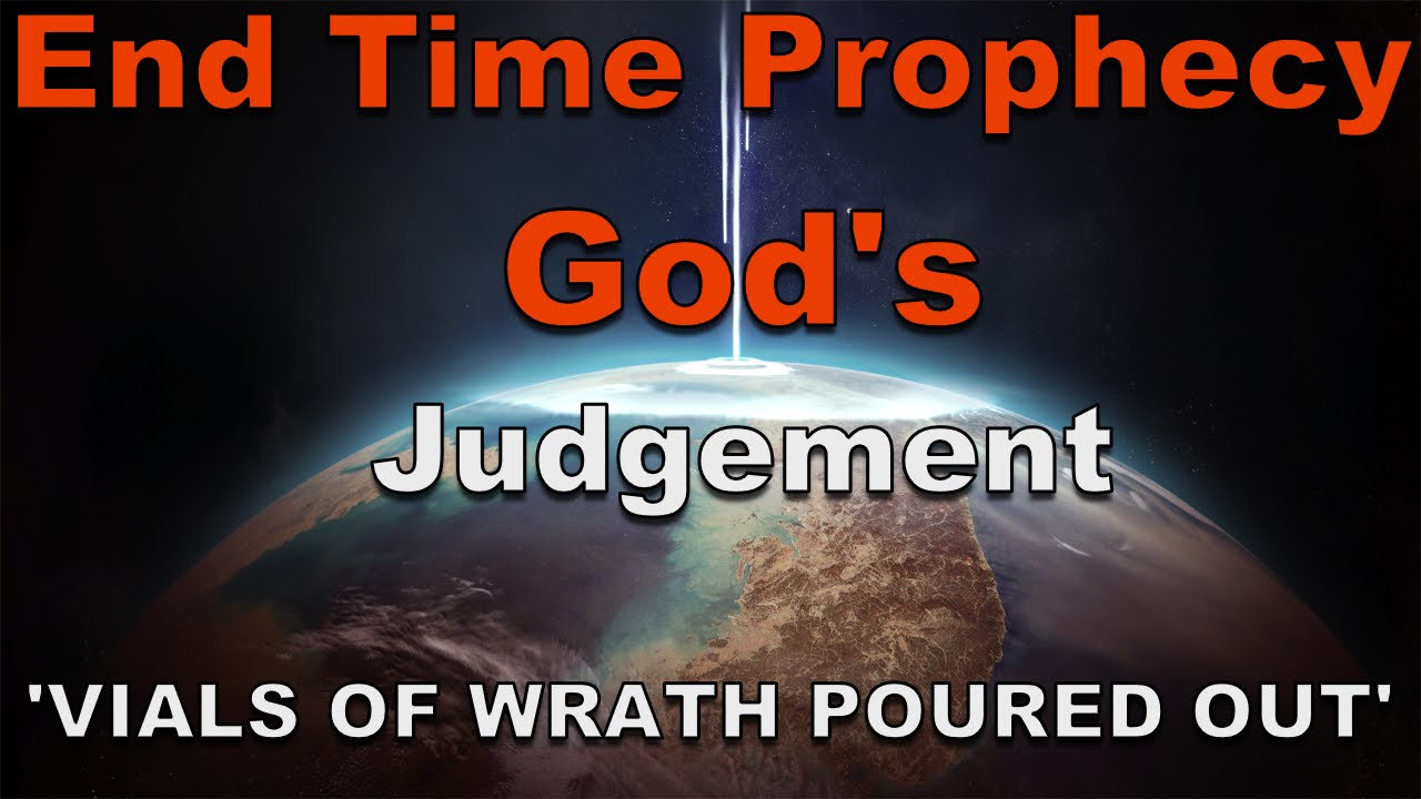 End Time Prophecy God's Judgement 'VIALS OF WRATH POURED OUT' Rev 16 ...