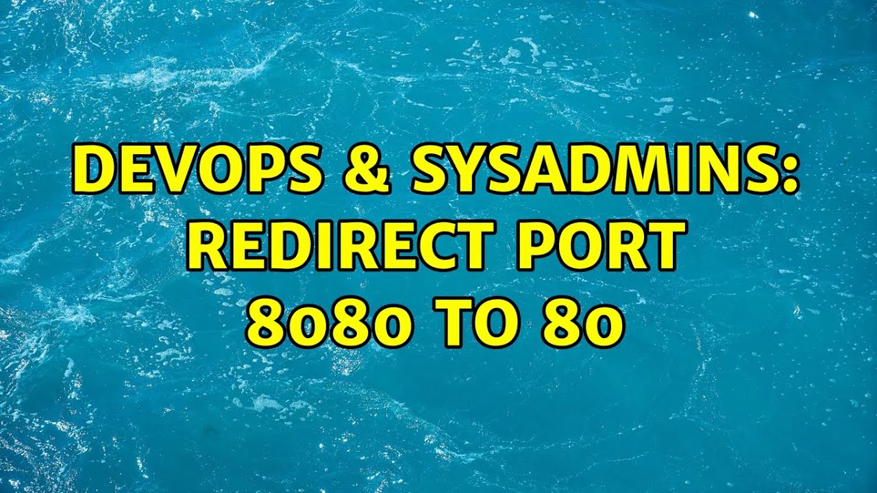 DevOps SysAdmins Redirect Port 8080 To 80 2 Solutions YouTube devops-sysadmins-redirect-port-8080-to-80-2-solutions-youtube