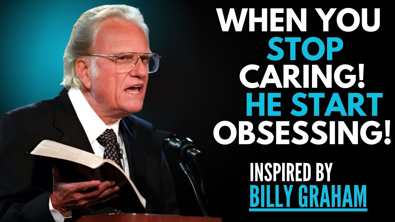 When You Stop Caring He Start Obsessing | Billy Graham Best Motivation ...