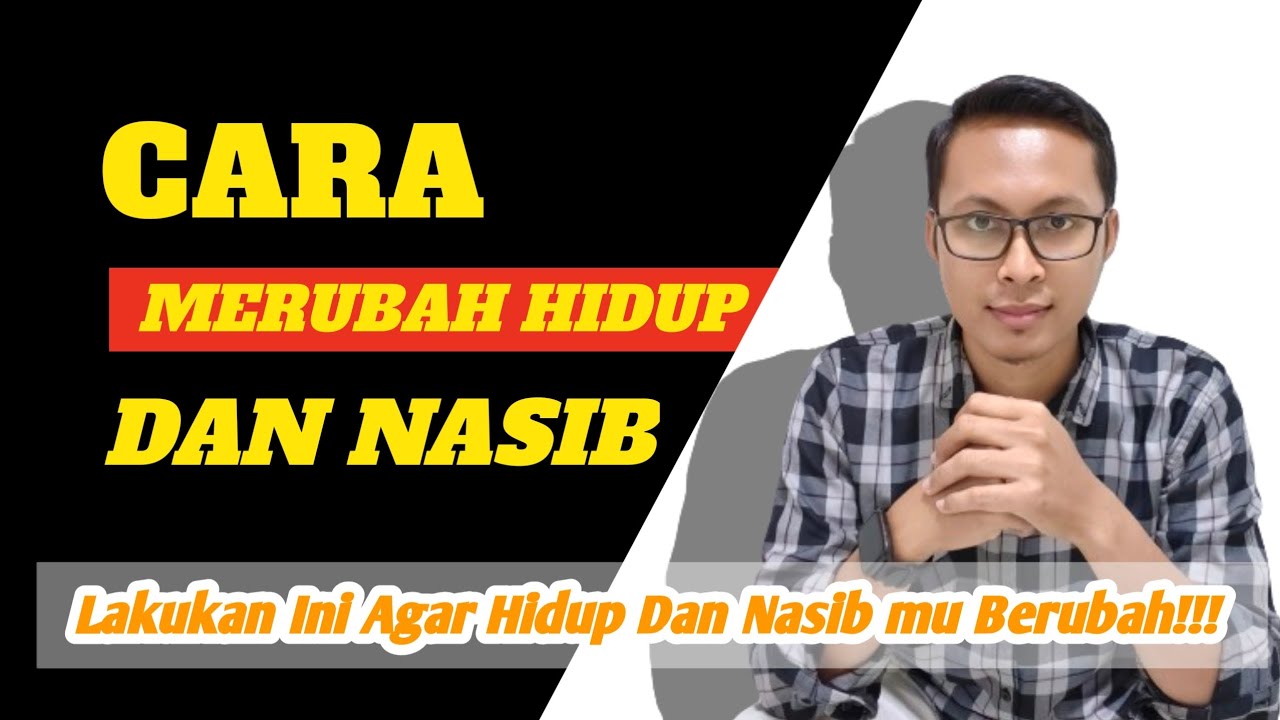Cara Merubah Hidup Dan Nasib : Lakukan Ini Agar Hidup Dan Nasibmu ...