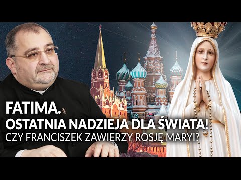 FATIMA. Ostatnia nadzieja dla świata! Czy Franciszek zawierzy Rosję Maryi?