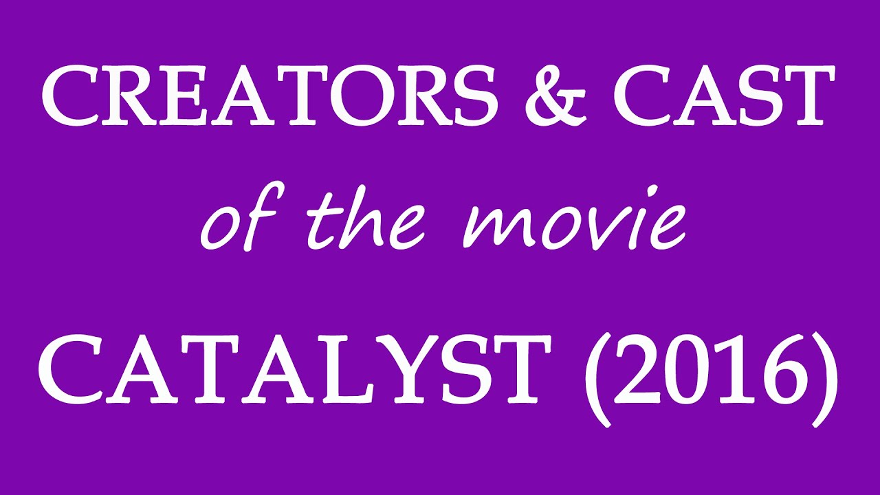 Catalyst (2016) Movie Cast and Creator Info - YouTube