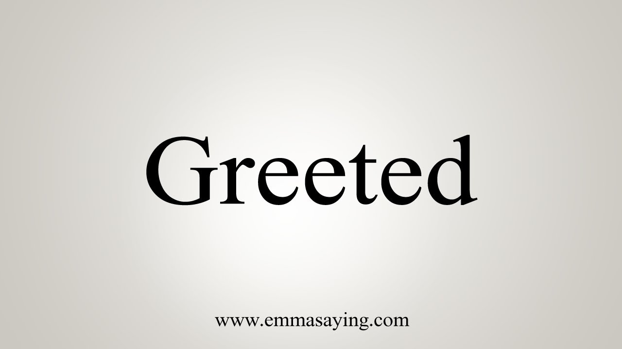 How To Say Greeted - YouTube