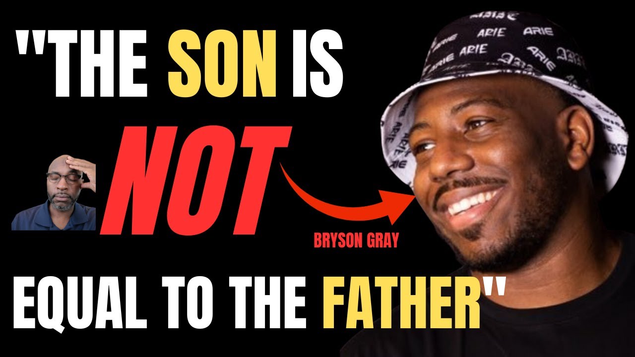 BRYSON GRAY SAYS "THE SON IS NOT EQUAL TO THE FATHER" I ...