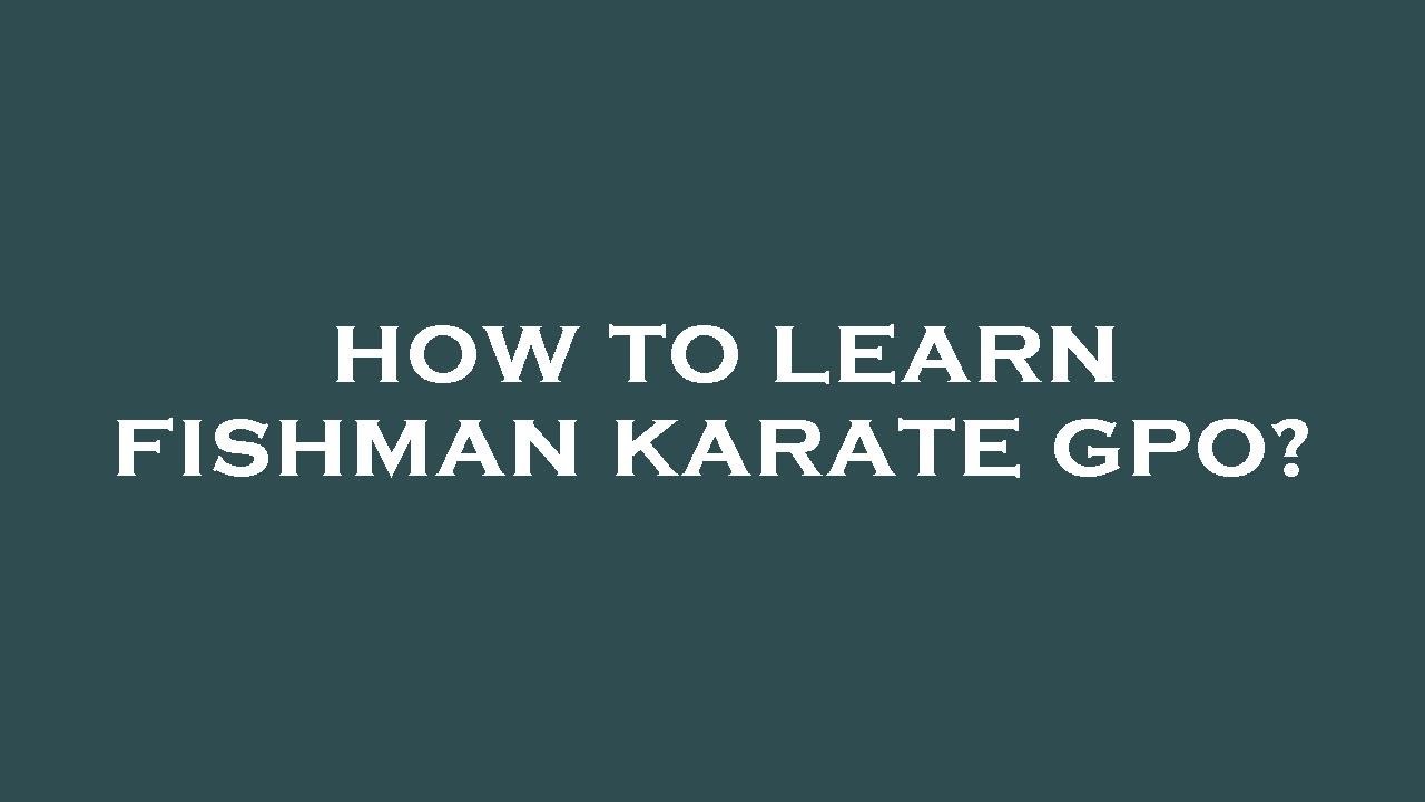 How to learn fishman karate gpo? - YouTube