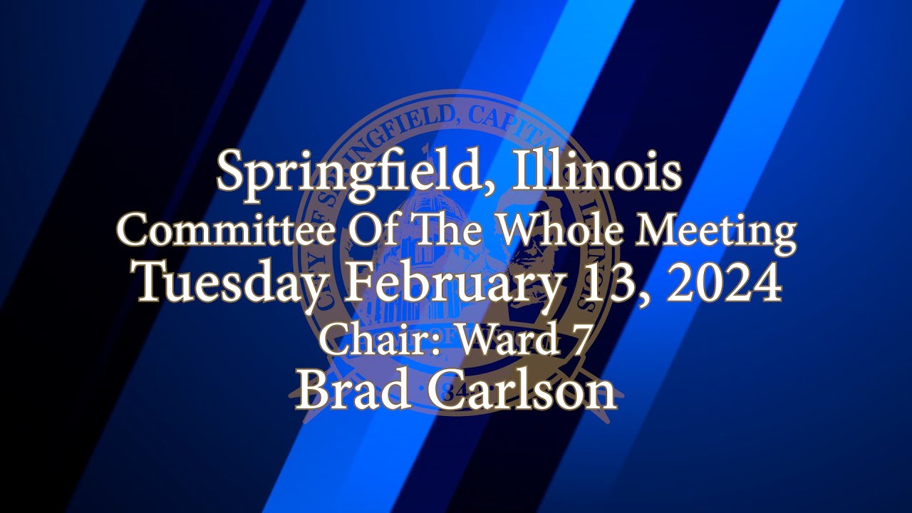 Springfield Illinois Committee of the Whole Tuesday February 13 2024 ...