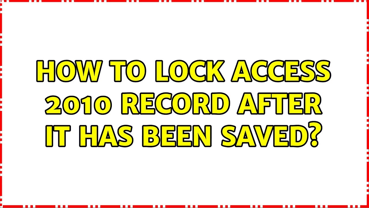 How to lock Access 2010 record after it has been saved? (3 Solutions ...
