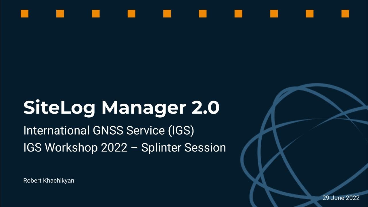 IGS 2022 Virtual Workshop - IGS Site Log Manager 2.0 Demo/GeodesyML ...