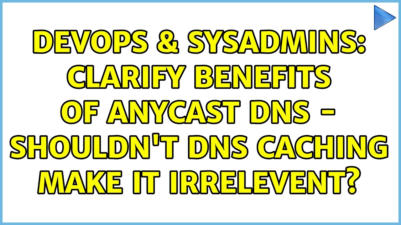 Devops And Sysadmins Clarify Benefits Of Anycast Dns Shouldnt Dns Caching Make It Irrelevent