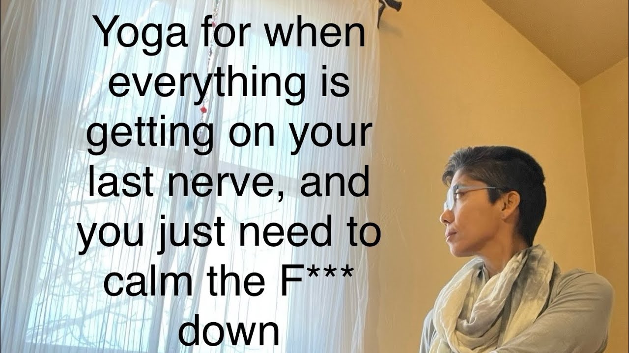 Yoga for when everything is getting on your last nerve, and you just ...