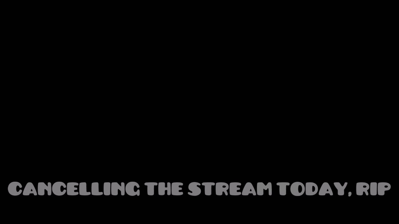 Today's Stream Cancelled :( - YouTube