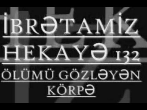 IBRETAMIZ HEKAYE 132 (ÖLÜMÜ GÖZLƏYƏN KÖRPƏ)
