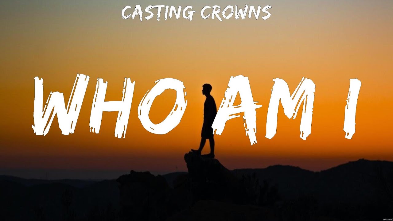 Casting Crowns Who Am I Lyrics Bethel Music, Lauren Daigle, Hillsong ...