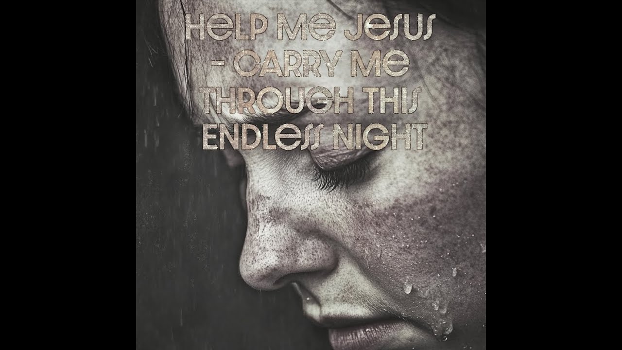 Help Me Jesus – Carry Me Through This Endless Night | Original ...
