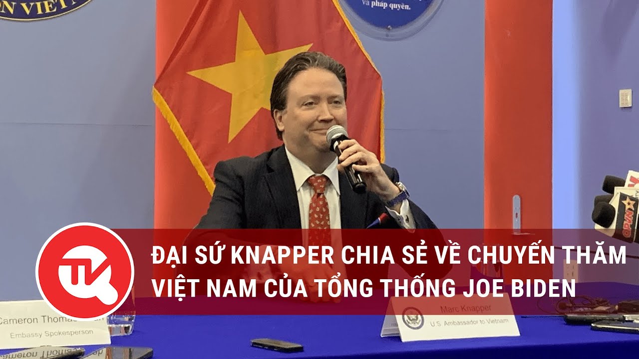 Đại sứ Knapper chia sẻ về chuyến thăm Việt Nam của Tổng thống Joe Biden ...