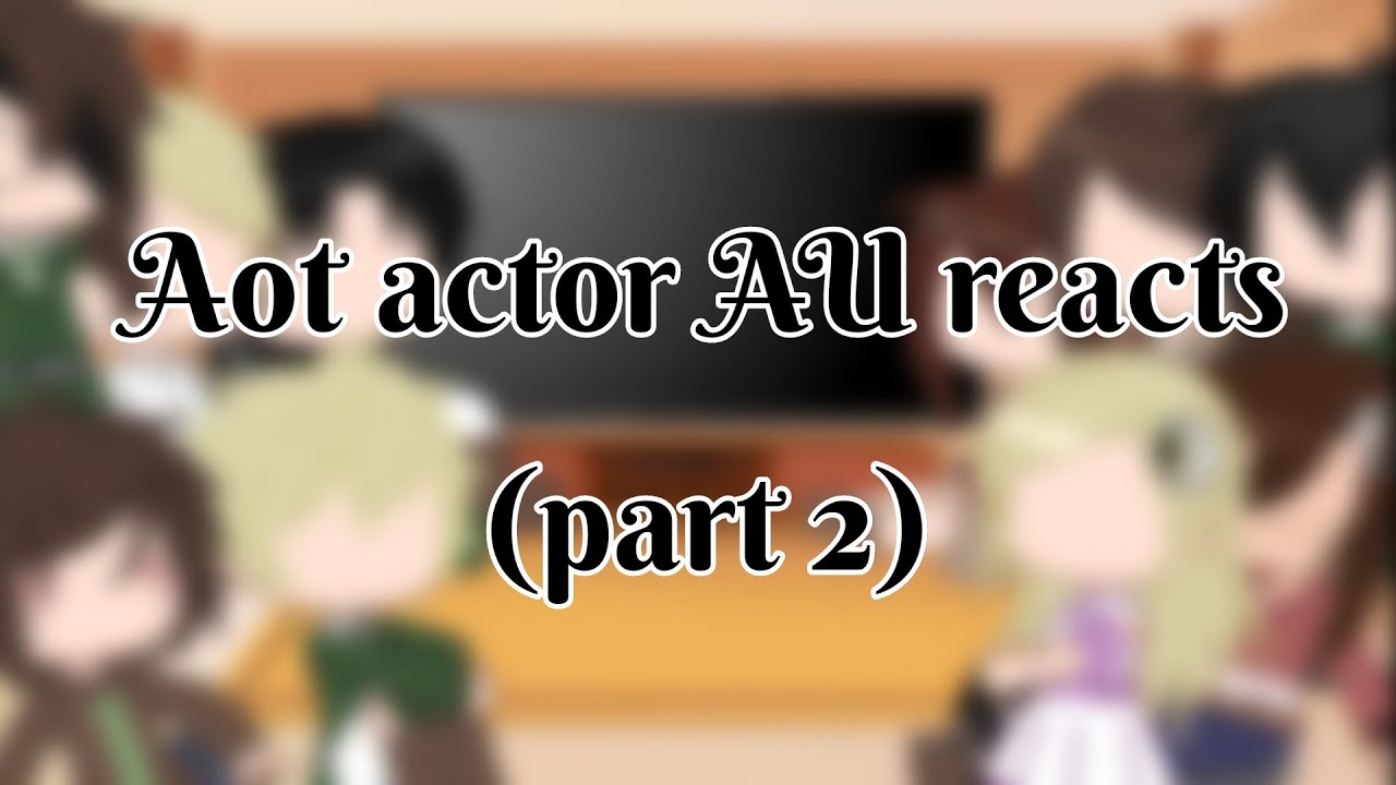 Aot Actor Au Reacts To Tik Toks Part 2 Gacha Club Youtube