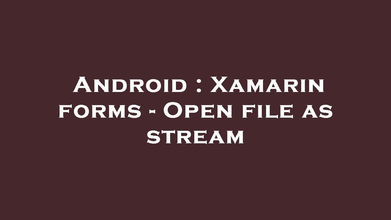 Android : Xamarin forms - Open file as stream - YouTube