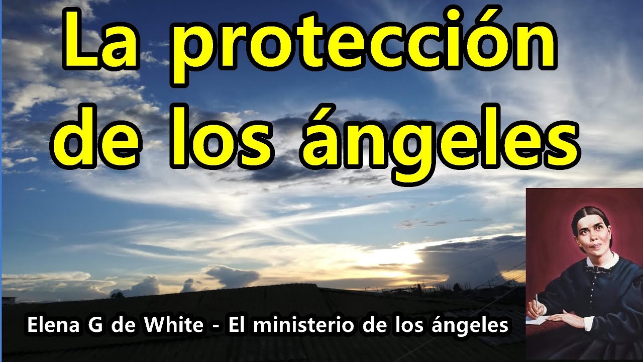 La protección de los ángeles - Elena G de White - El ministerio de los ...