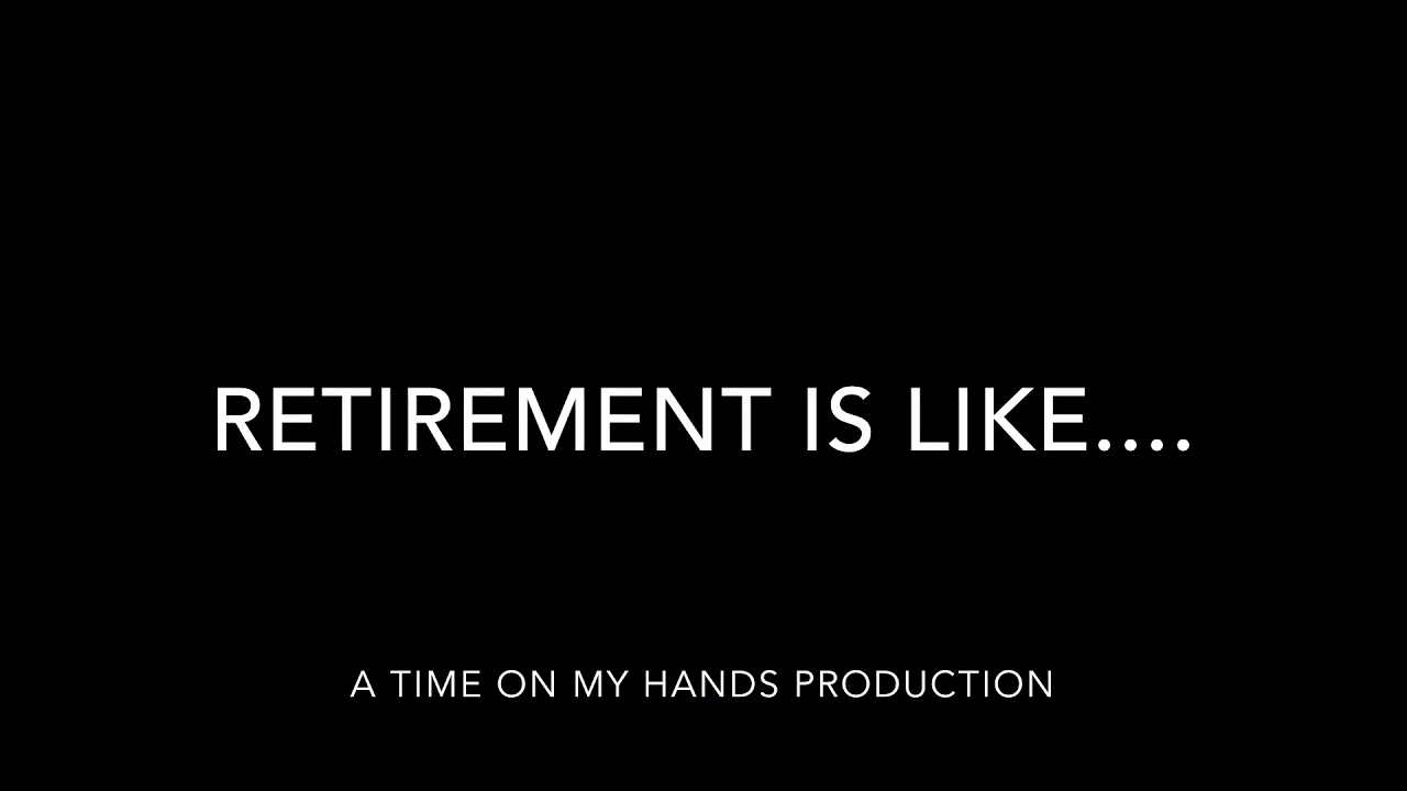 Retirement is like.... - YouTube