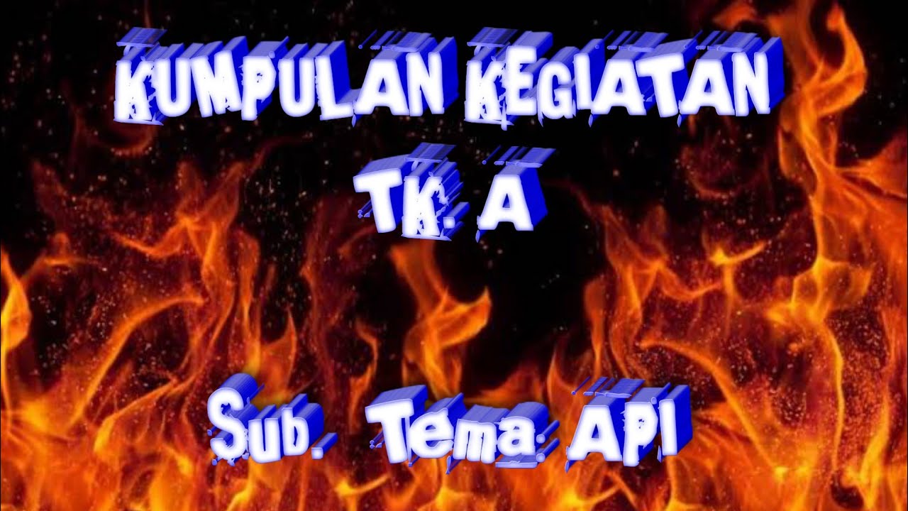 KUMPULAN KEGIATAN TK. A || Tema: Air, Udara, Api || Sub Tema: Api - YouTube