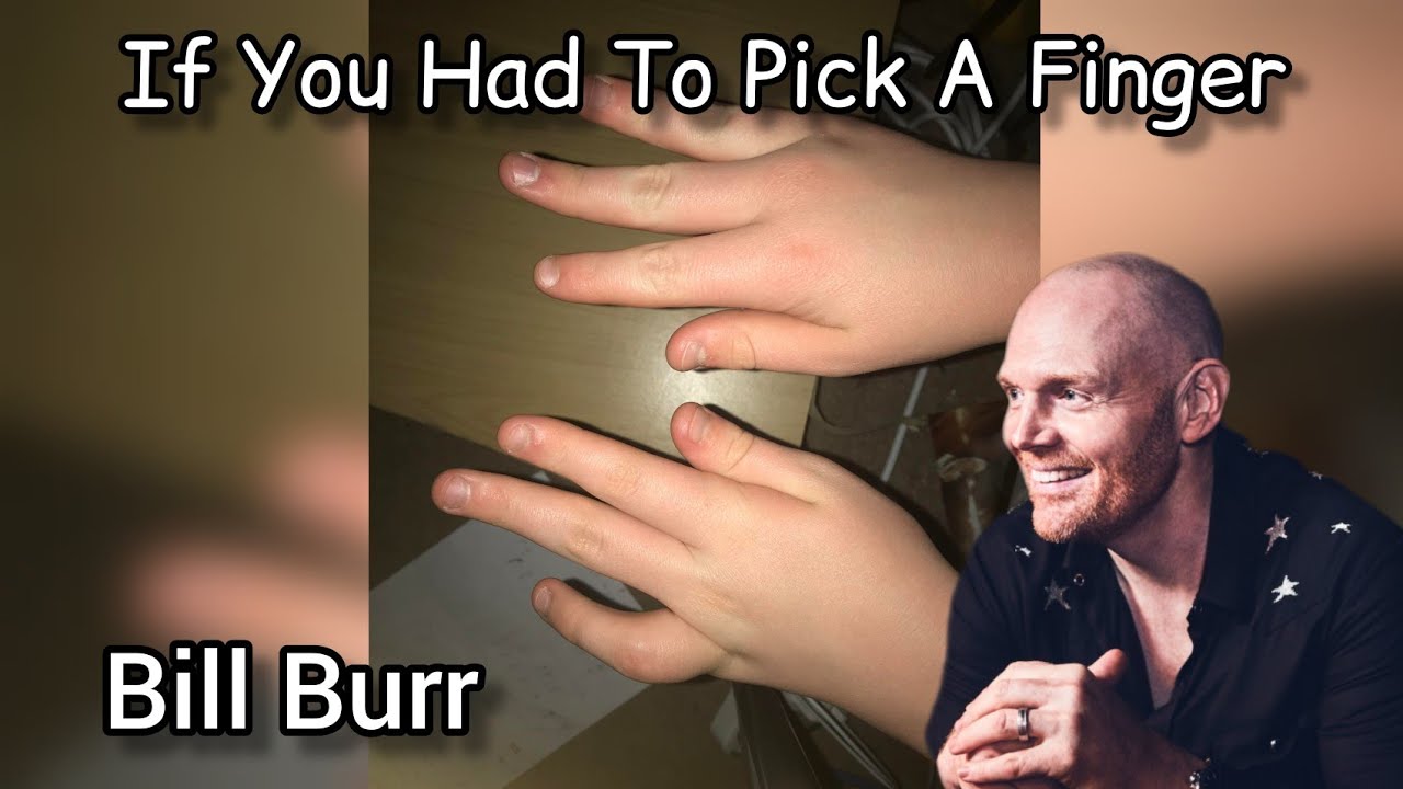Bill Burr _ If You Had To Pick A Finger, Which One Would You Pick ...