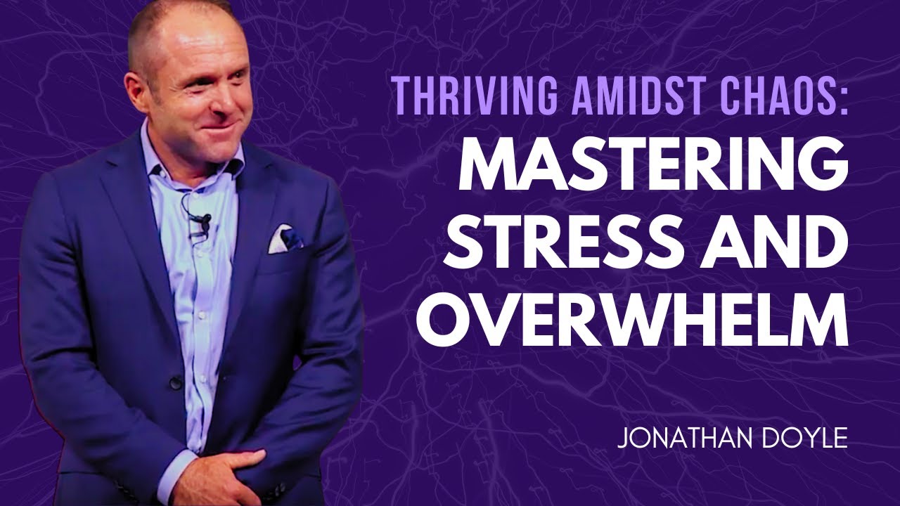 Thriving Amidst Chaos: Mastering Stress and Overwhelm | Jonathan Doyle - YouTube