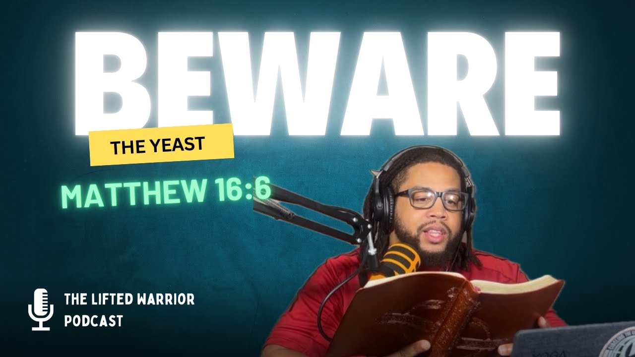 Matthew 16:6 Beware the Yeast | The Lifted Warrior Podcast - YouTube