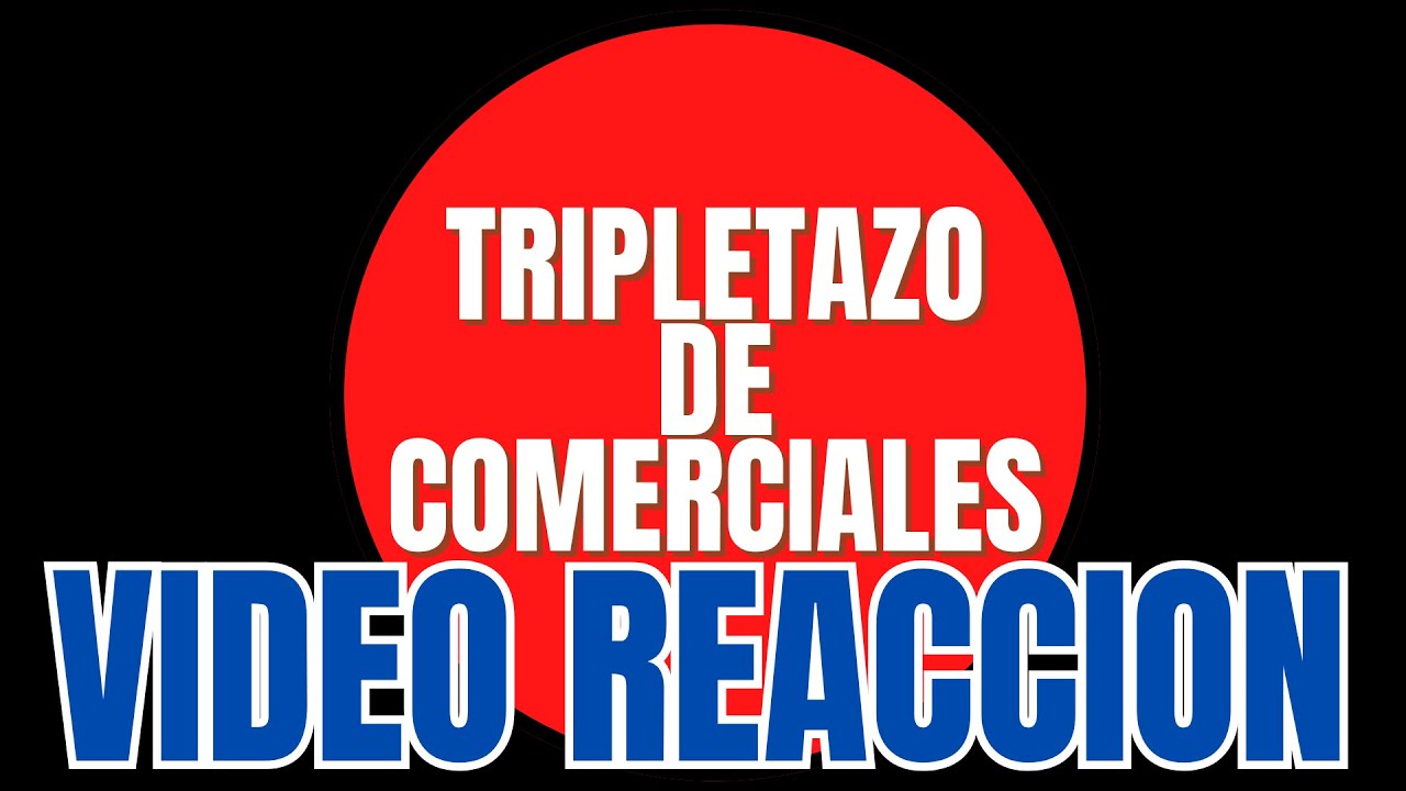 La VIDEO REACCION del Tripletazo de Comerciales - YouTube