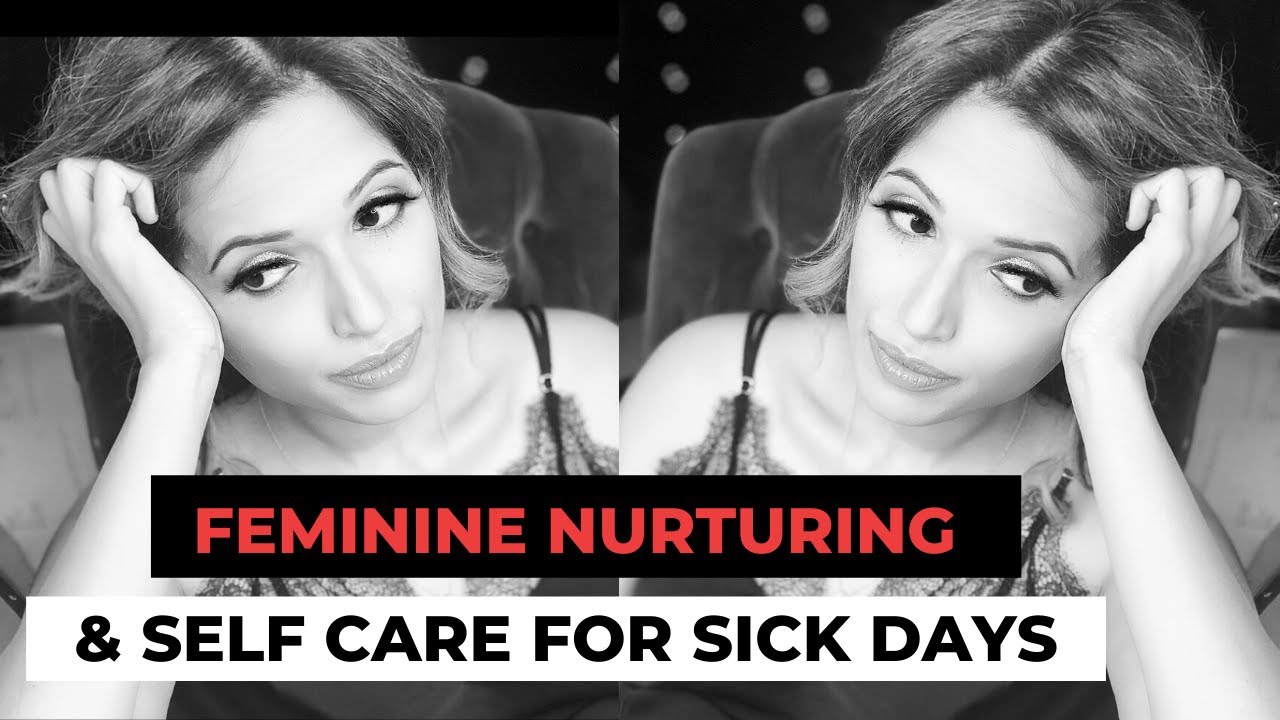 FEMININE Nurturing, NOURISHMENT, & SELF-CARE For Sick Days - YouTube